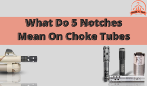 What Does 5 Notches Mean on Choke Tubes? - Choke for Trap